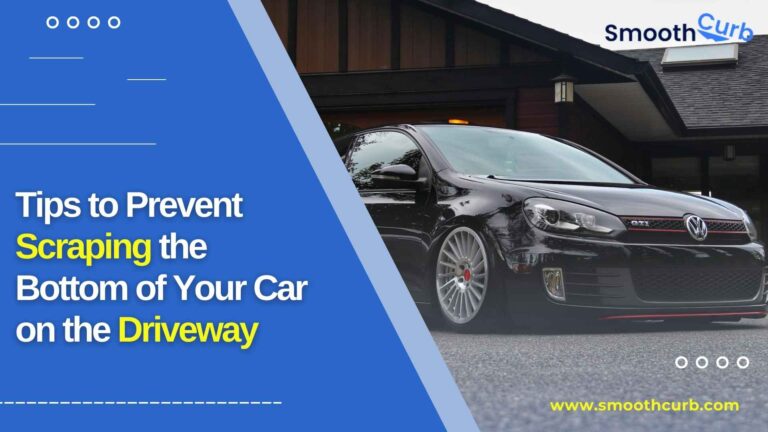 Tips to Prevent Scraping Bottom of Car on Driveway