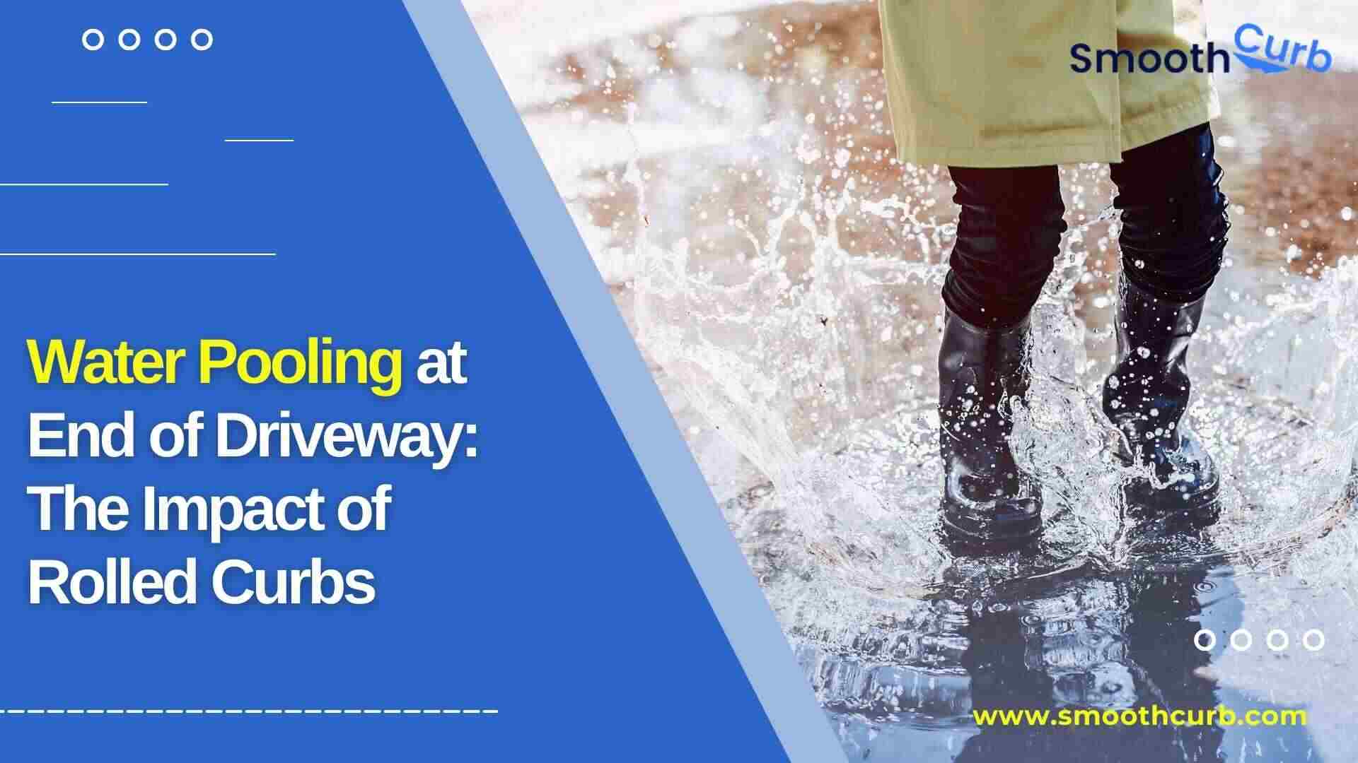 Water Pooling at End of Driveway: The Impact of Rolled Curbs